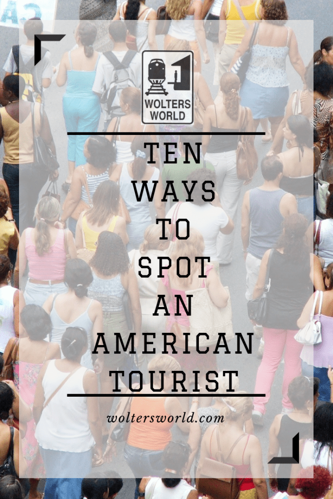 10 Ways to Notice an American Tourist While You Travel - Wolters World